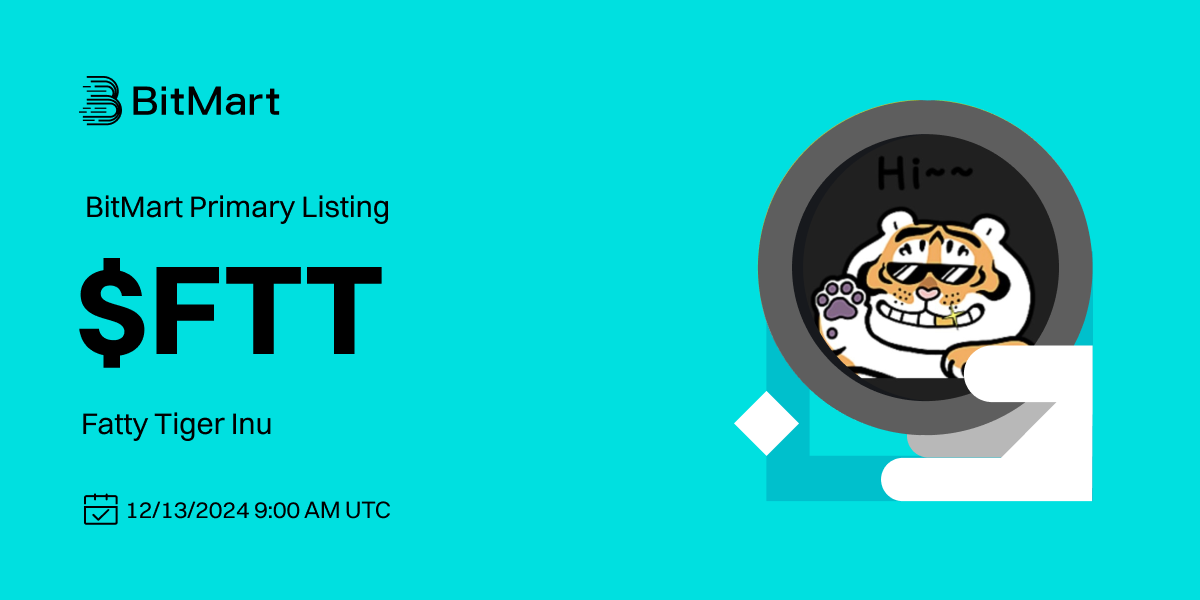 [Primary Listing] BitMart Will List Fatty Tiger Inu ($FTT) - 2024-12-13 – BitMart