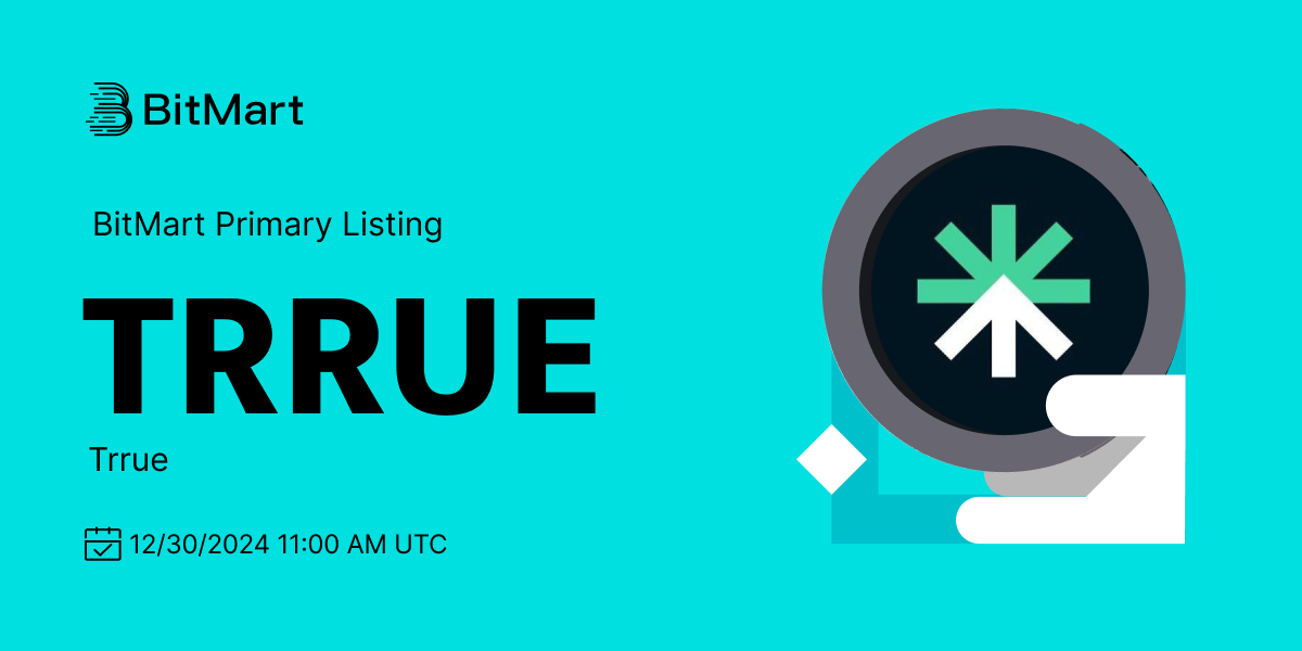 [Primary Listing] BitMart Will List Trrue(TRRUE) - 2024-12-30 – BitMart