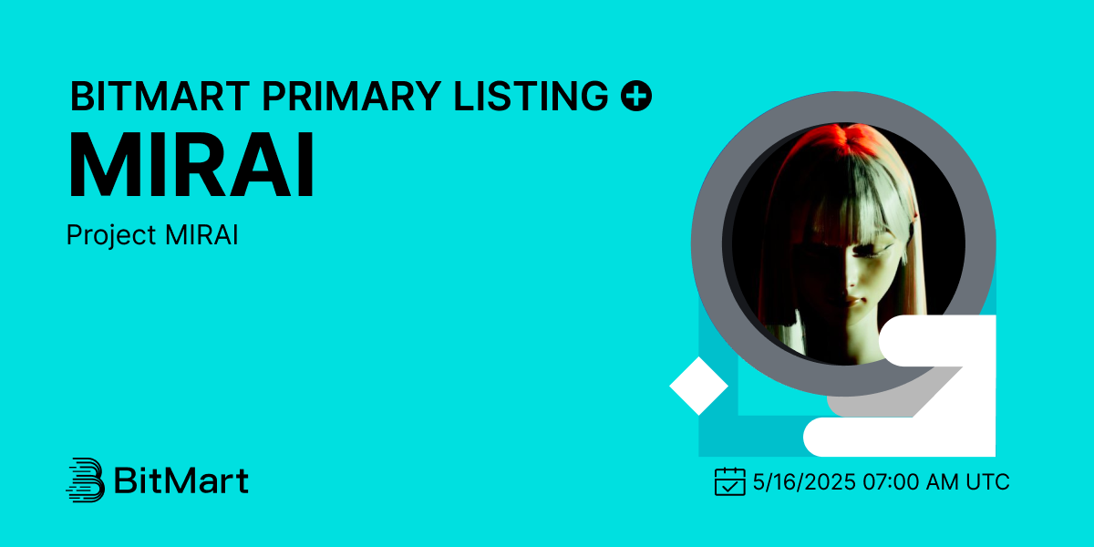 [Niêm Yết Đầu Tiên] BitMart Thông Báo Niêm Yết Project MIRAI (MIRAI) - 16/05/2025 – BitMart